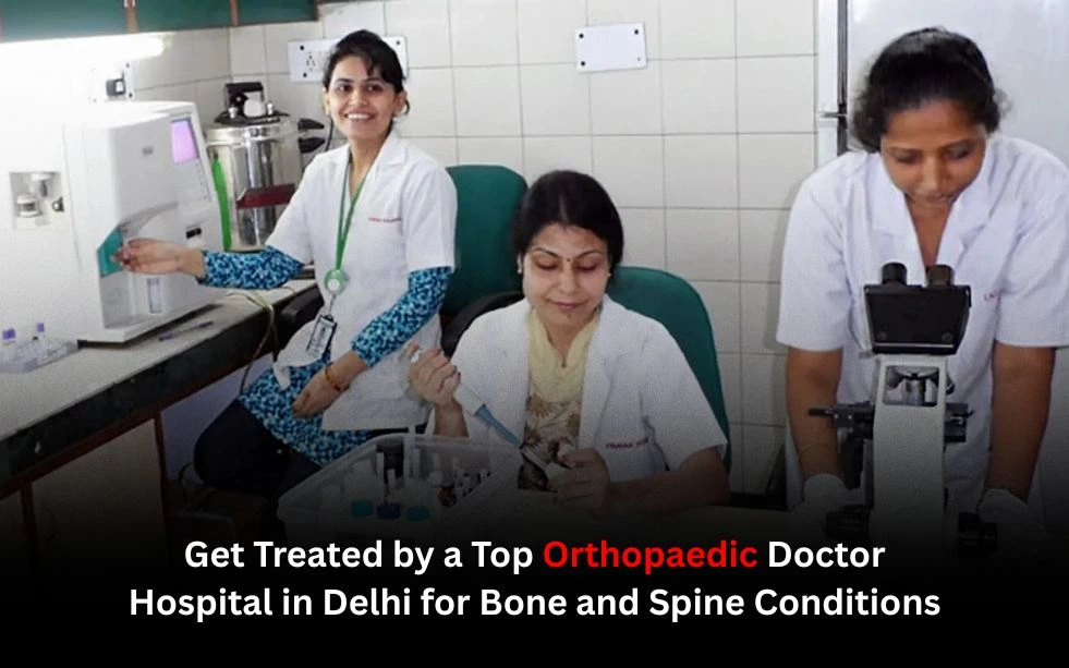 Get Treated by a Top Orthopaedic Doctor Hospital in Delhi for Bone and ...